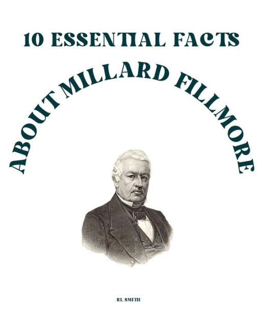 10 Essential Facts about Millard Fillmore by Rl Smith | eBook | Barnes ...