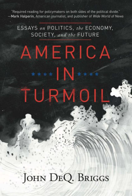America in Turmoil: Essays on Politics, the Economy, Society, and the Future by John DeQ. Briggs ...
