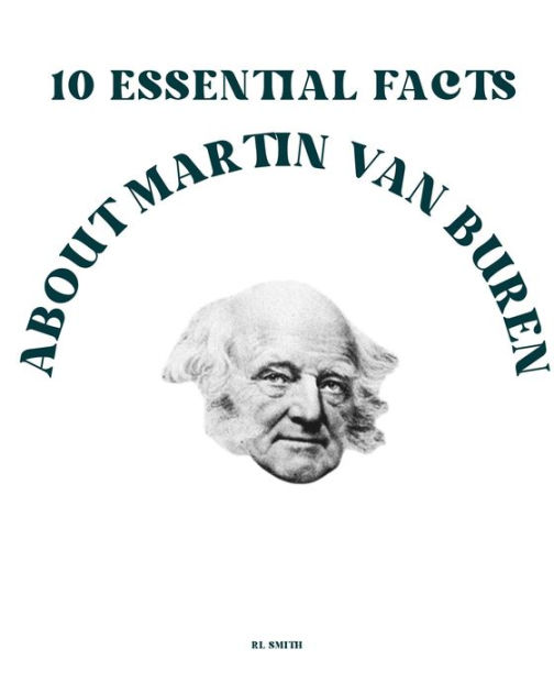 10 Essential Facts about Martin Van Buren by Rl Smith | eBook | Barnes ...