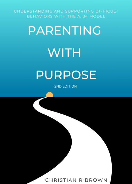 Parenting with Purpose: Understanding and Supporting Difficult Behaviors with the A.I.M. Model ...