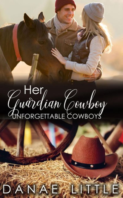 Her Guardian Cowboy: Unforgettable Cowboys Book Six by Danae Little ...