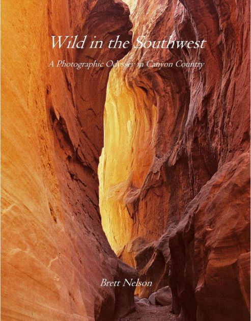 Wild in the Southwest: A Photographic Odyssey in Canyon Country by Brett Nelson | eBook | Barnes ...