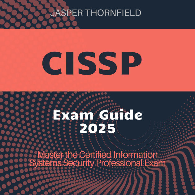 CISSP Exam Guide 2025: CISSP Exam Prep 2024-2025: Ace the Certified Information Systems Security ...