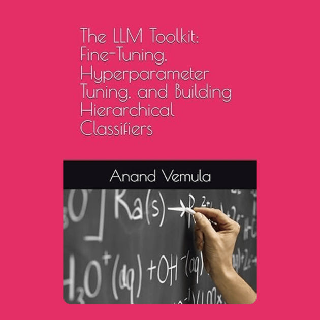 The LLM Toolkit: Fine-Tuning, Hyperparameter Tuning, and Building Hierarchical Classifiers by ...