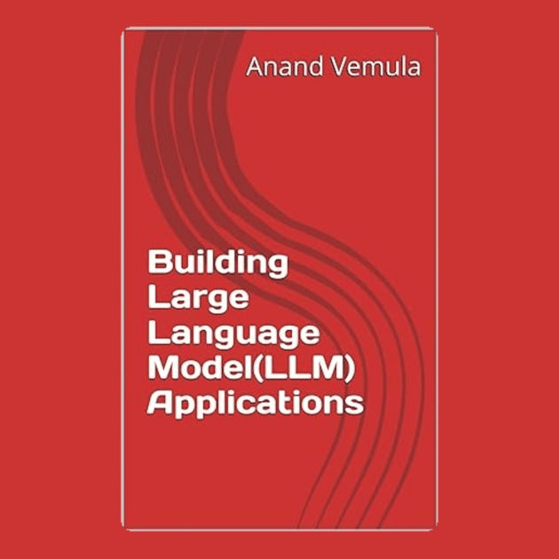 Building Large Language Model(LLM) Applications by Anand Vemula, Digital Voice Madison G ...