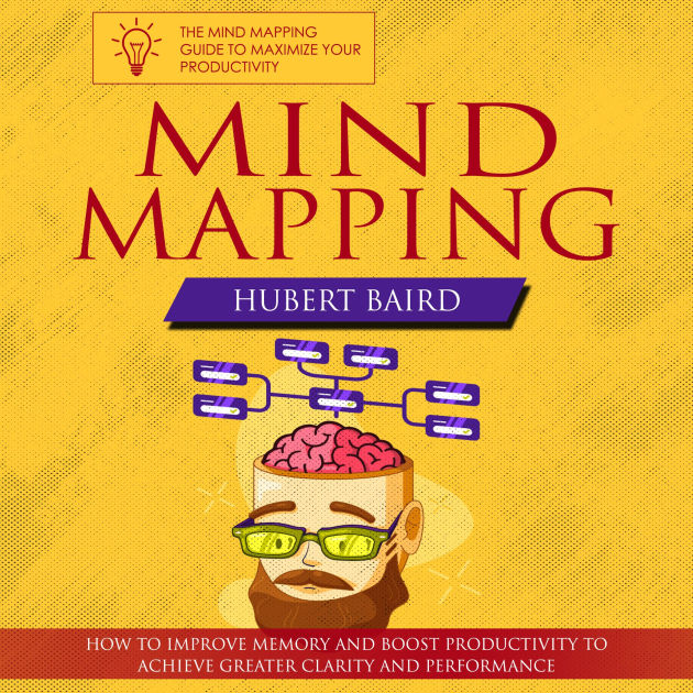 Mind Mapping: The Mind Mapping Guide to Maximize Your Productivity (How to Improve Memory and ...