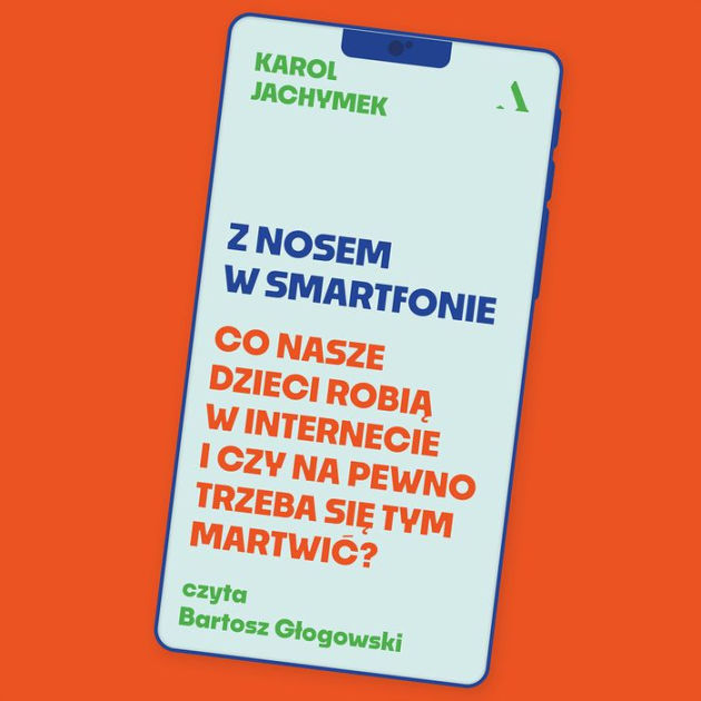 Z nosem w smartfonie. Co nasze dzieci robi¿ w internecie i czy na pewno trzeba si¿ tym martwi ...