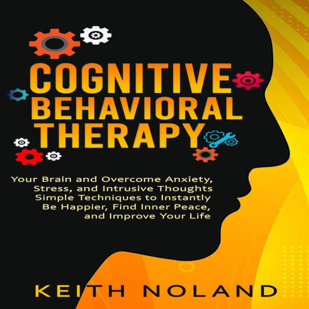 Cognitive Behavioral Therapy: Your Brain and Overcome Anxiety, Stress, and Intrusive Thoughts ...