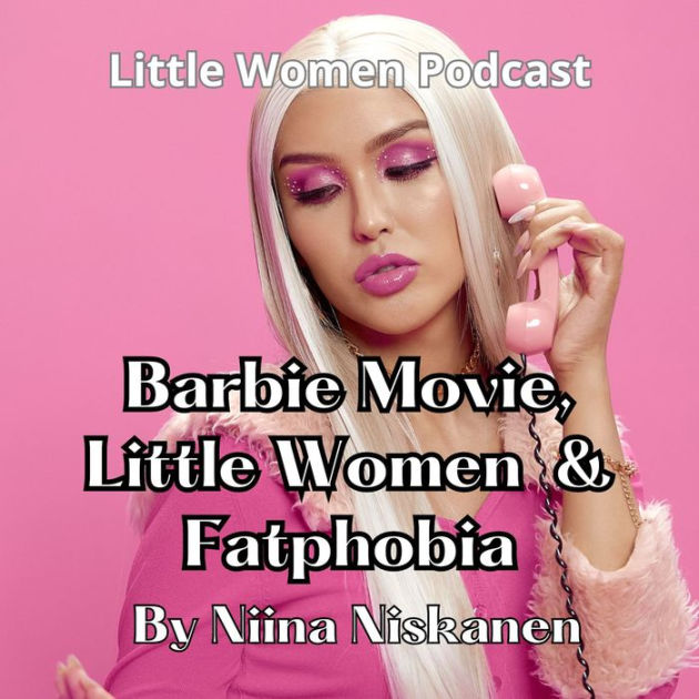 Barbie Movie, Little Women And Fatphobia by Niina Niskanen ...