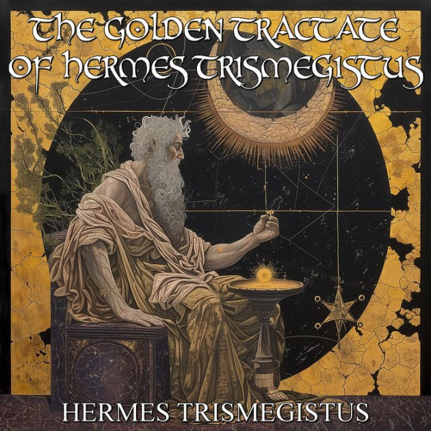 The Golden Tractate Of Hermes Trismegistus by Hermes Trismegistus ...
