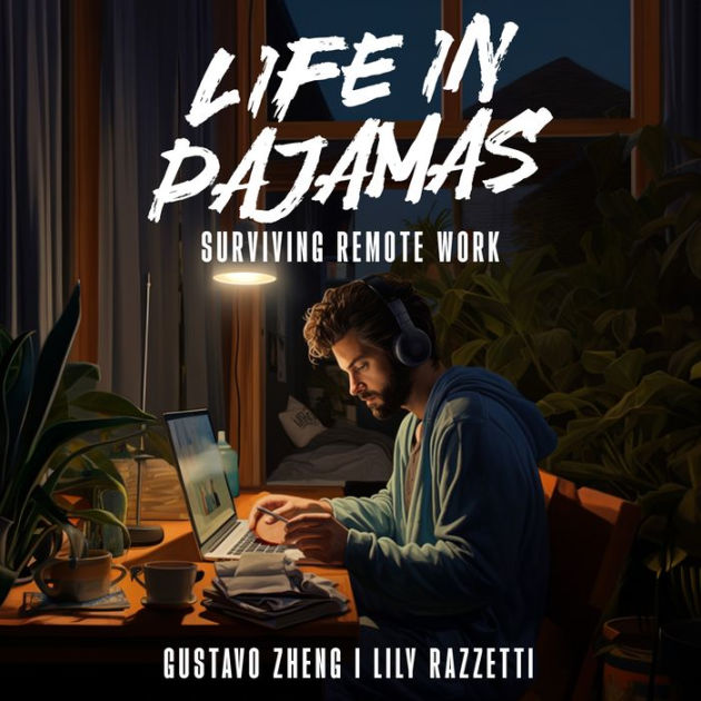 Life in Pajamas: Surviving Remote Work by Gustavo Zheng, Lily Razzetti ...