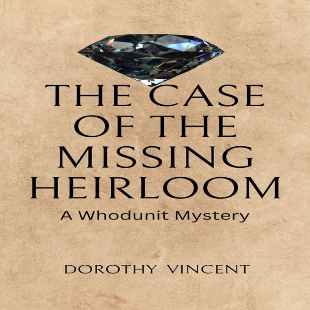 The Case of the Missing Heirloom: A Whodunit Mystery by Dorothy Vincent ...