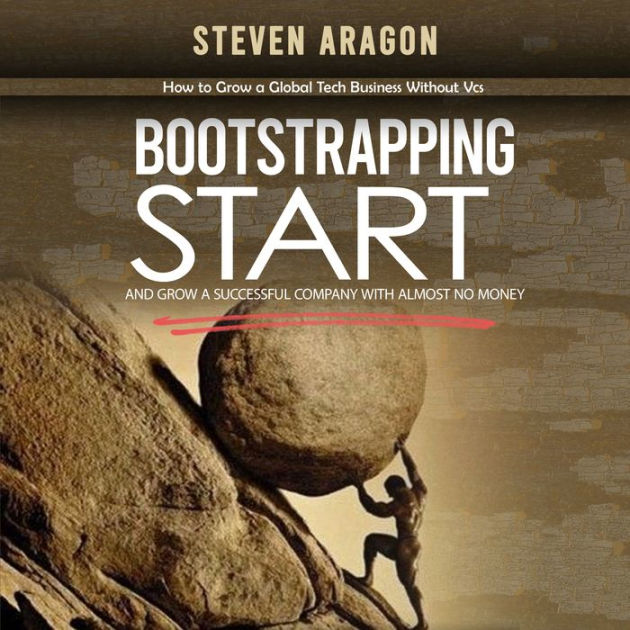 Bootstrapping: How to Grow a Global Tech Business Without Vcs (Start and Grow a Successful ...