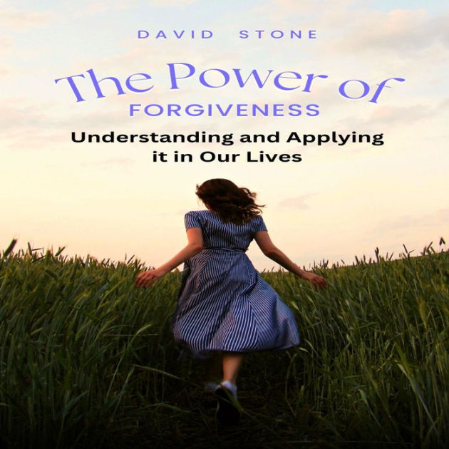 The Power of Forgiveness: Understanding and Applying it in Our Lives by ...