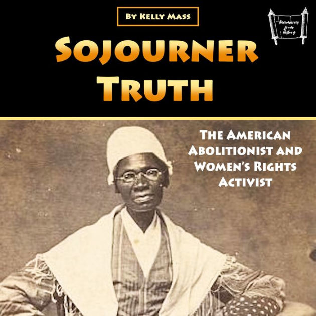 Sojourner Truth: The American Abolitionist and Women's Rights Activist ...