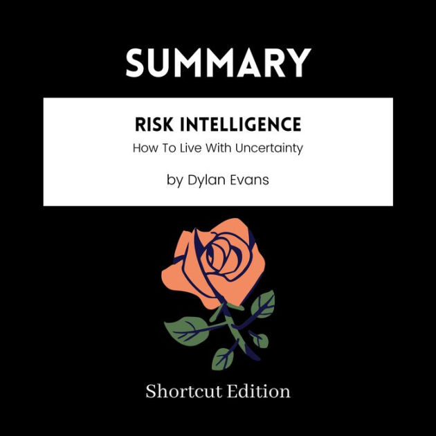 SUMMARY - Risk Intelligence: How To Live With Uncertainty By Dylan Evans by Shortcut Edition ...