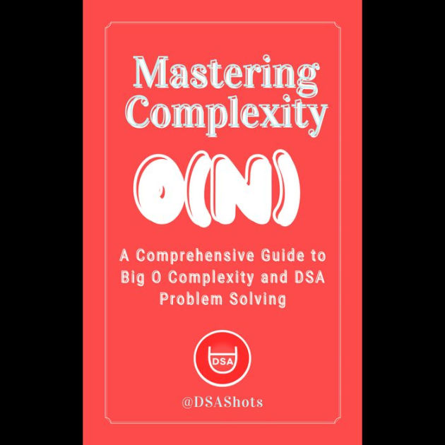 Mastering Complexity: A Comprehensive Guide to Big O Complexity and DSA Problem Solving by DSA ...