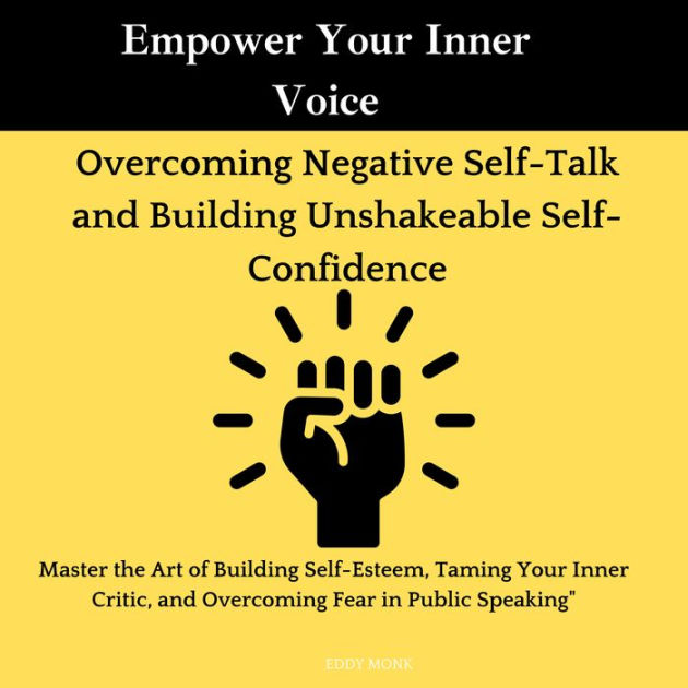 Empower Your Inner Voice ,Overcoming Negative Self-Talk and Building Unshakeable Self-Confidence ...
