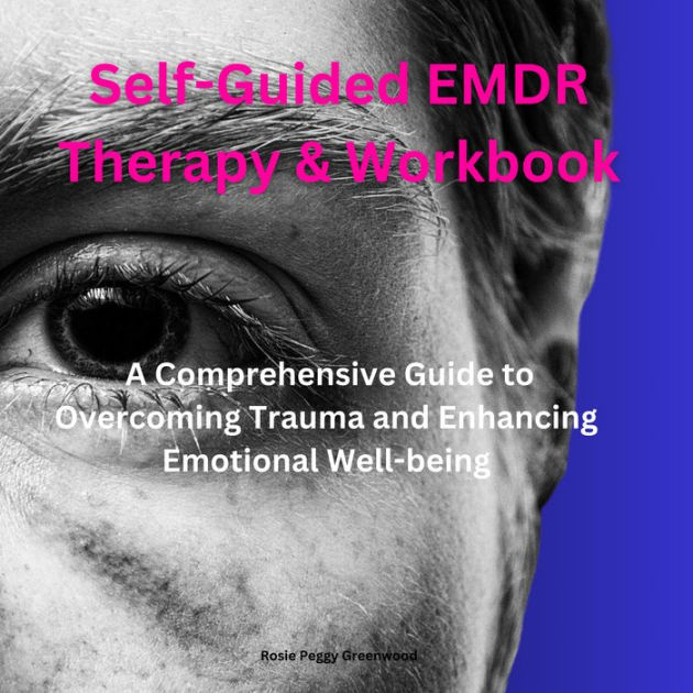Self-Guided EMDR Therapy & Workbook: A Comprehensive Guide to Overcoming Trauma and Enhancing ...