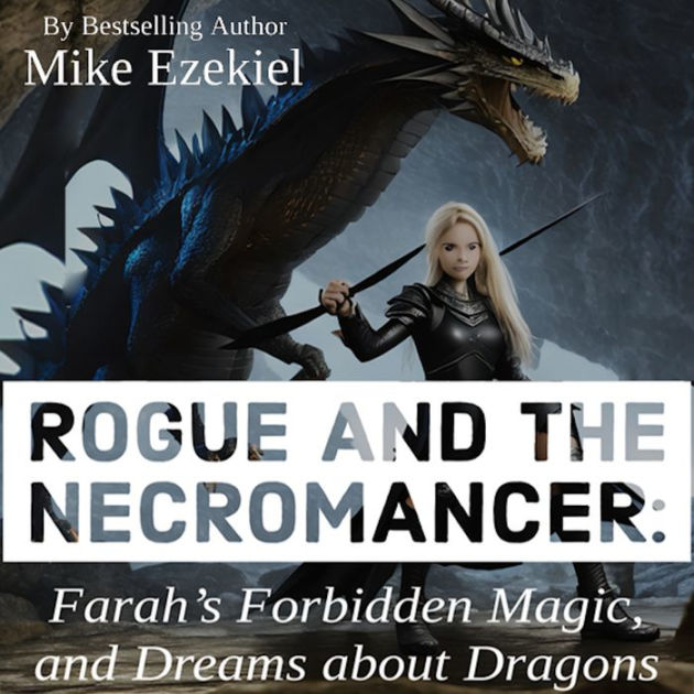 Rogue and the Necromancer: Farah's Forbidden Magic, and Dreams about Dragons by Mike Ezekiel ...