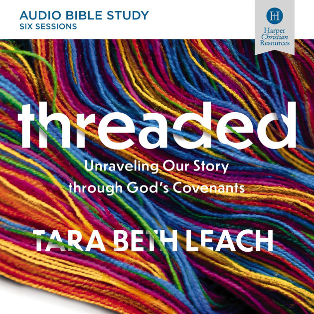 Threaded: Audio Bible Studies: Unraveling Our Story Through God's Covenants by Tara Beth Leach ...