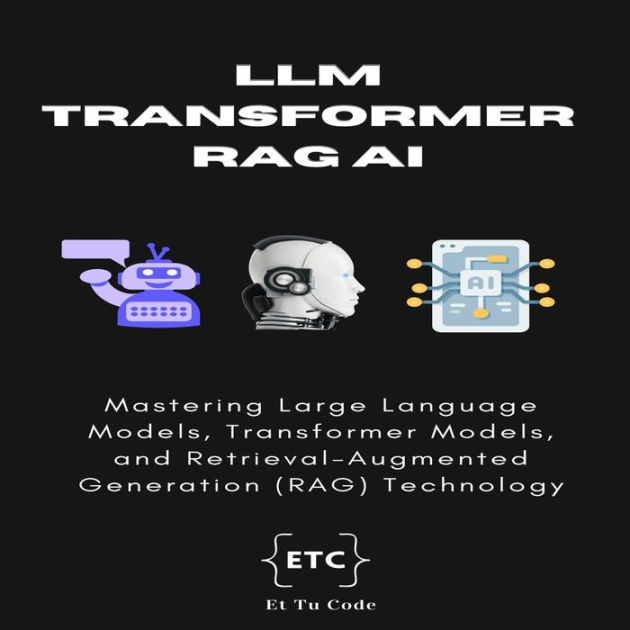 LLM, Transformer, RAG AI: Mastering Large Language Models, Transformer Models, and Retrieval ...