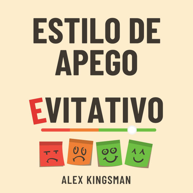 Estilo de Apego Evitativo: 55 Ejercicios para Superar el Apego Evitativo, Transformar tu ...