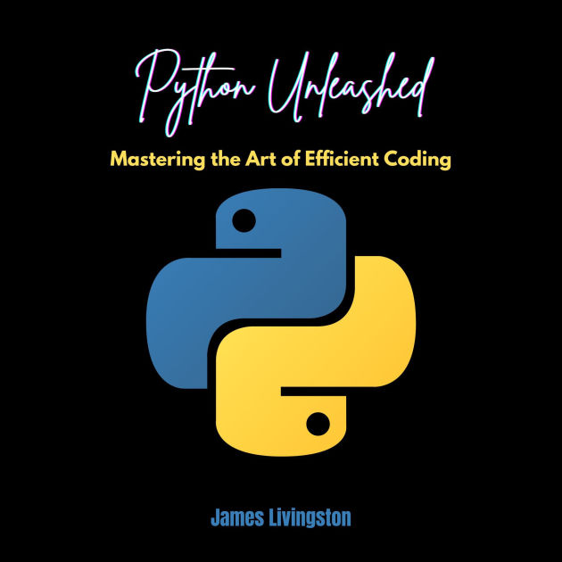 Python Unleashed: Mastering the Art of Efficient Coding by James Livingston | eBook | Barnes ...