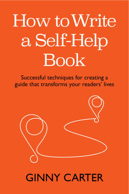 How to Write a Self-Help Book: Successful techniques for creating a guide that transforms your ...