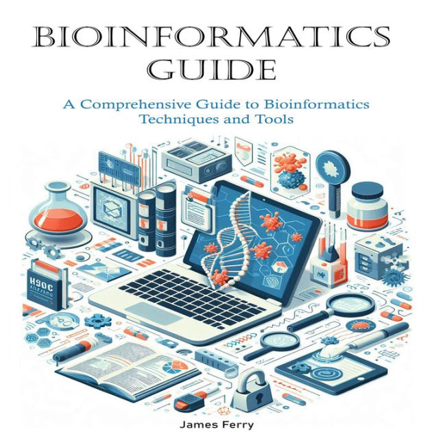 Bioinformatics Guide: A Comprehensive Guide to Bioinformatics Techniques and Tools by James ...