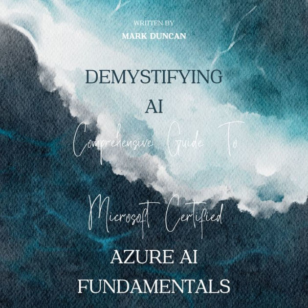 Demystifying AI: A Comprehensive Guide to Microsoft Certified Azure AI ... Demystifying AI: A Comprehensive Guide to Microsoft Certified Azure AI ...