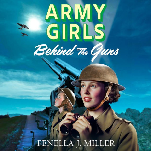 Army Girls: Behind the Guns: The next instalment in Fenella J Miller's bestselling emotional ...