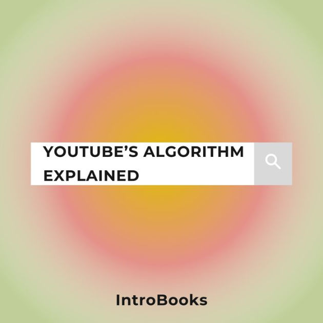 YouTube's Algorithm Explained by IntroBooks Team | eBook | Barnes & Noble®