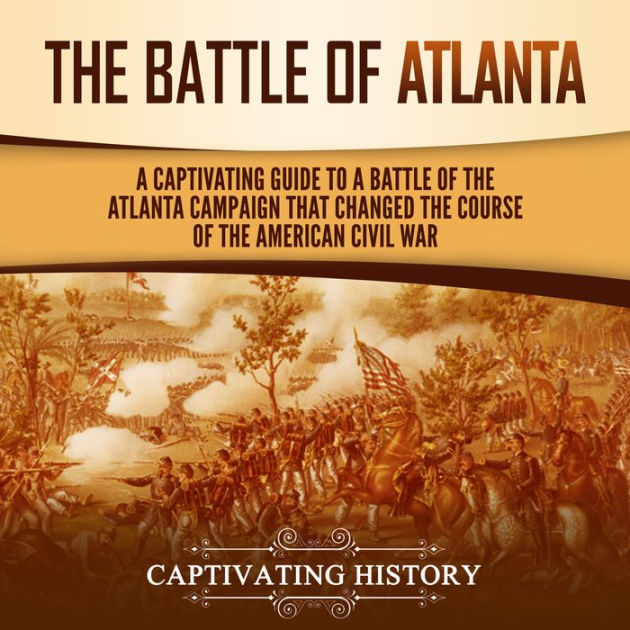 The Battle of Atlanta: A Captivating Guide to a Battle of the Atlanta ...