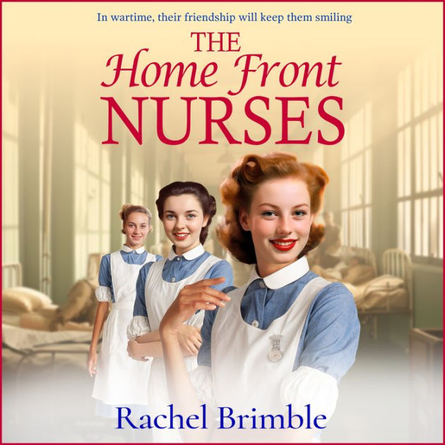 The Home Front Nurses: The start of a BRAND NEW emotional wartime saga series from Rachel ...