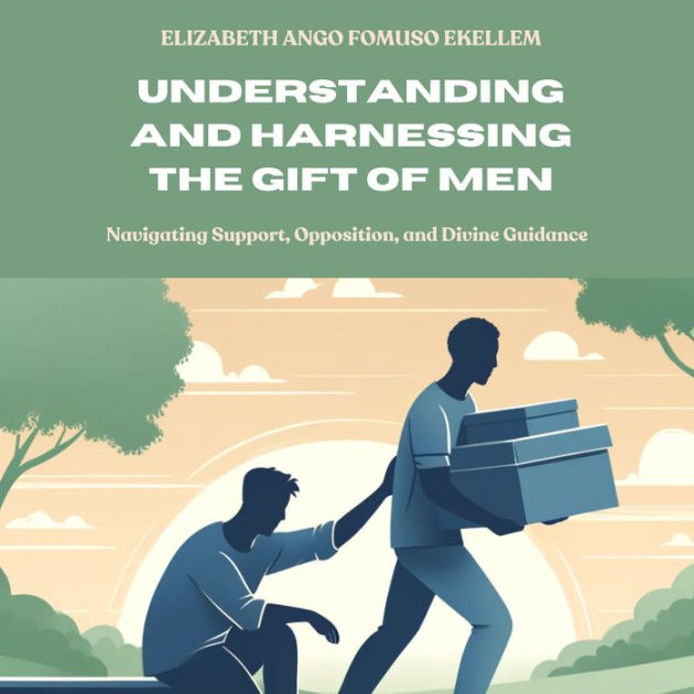 Understanding and Harnessing the Gift of Men: Navigating Support, Opposition, and Divine ...