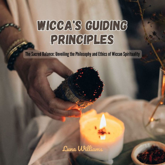 Wicca's Guiding Principles: The Sacred Balance: Unveiling the Philosophy and Ethics of Wiccan ...