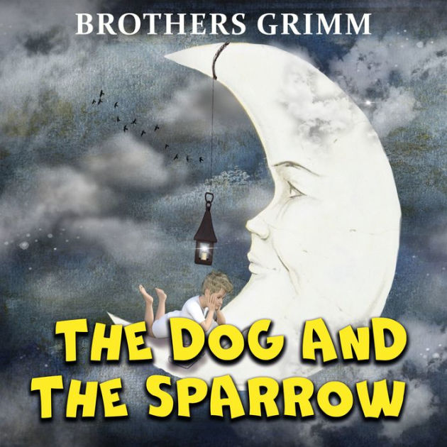 The Dog and the Sparrow by Brothers Grimm | eBook | Barnes & Noble®