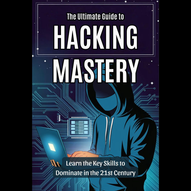The Ultimate Guide to Hacking Mastery: Learn the Key Skills to Dominate in the 21st Century by ...