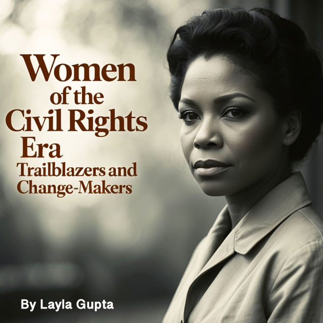 Women of the Civil Rights Era: Trailblazers and Change-Makers by Layla ...
