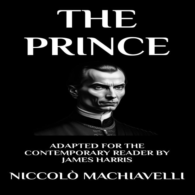 The Prince: Adapted for the Contemporary Reader by James Harris ...
