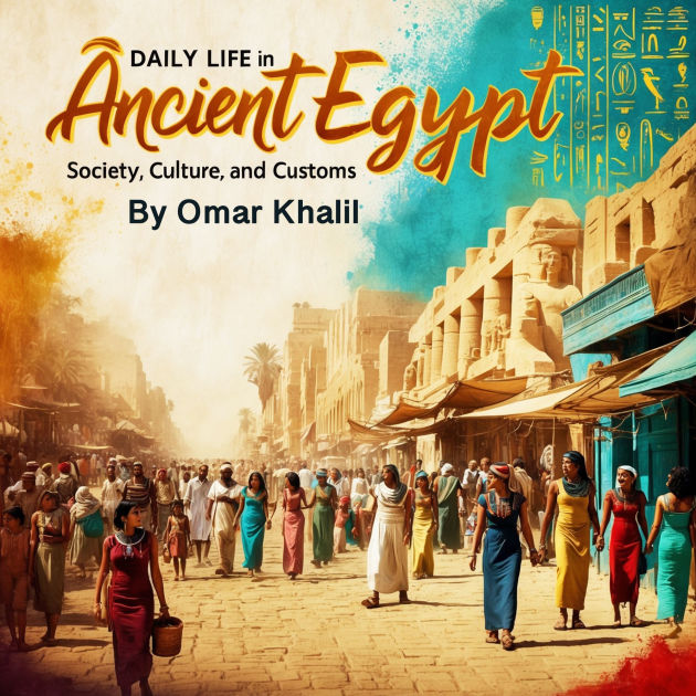 Daily Life in Ancient Egypt: Society, Culture, and Customs by Omar ...