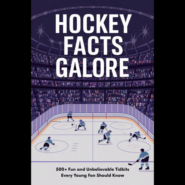 Hockey Facts Galore: 500+ Fun And Unbelievable Tidbits Every Young Fan Should Know by Brant ...