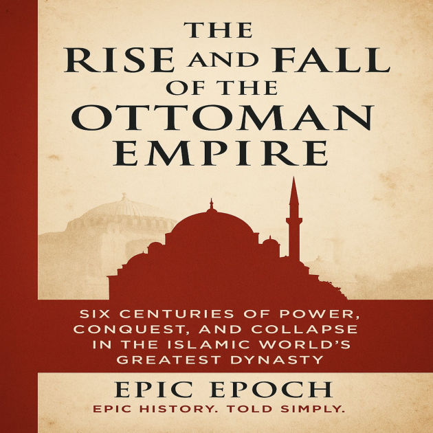 The Rise and Fall of the Ottoman Empire: Six Centuries of Power ...
