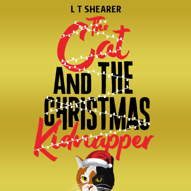 The Cat and the Christmas Kidnapper by L T Shearer | eBook | Barnes ... The Cat and the Christmas Kidnapper by L T Shearer | eBook | Barnes ...