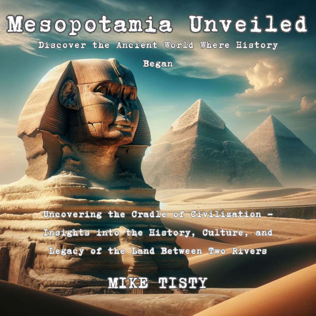 Mesopotamia Unveiled: Discover the Ancient World Where History Began ...
