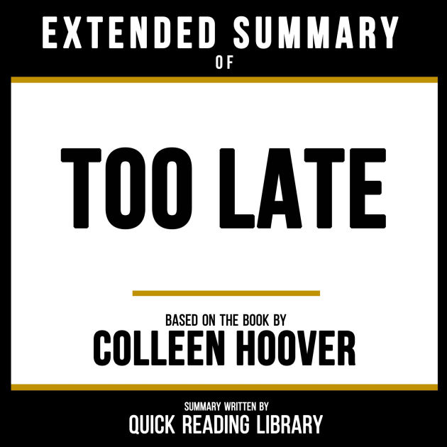 Extended Summary - Too Late: Based On The Book By Colleen Hoover by Quick Reading Library, Ariel ...