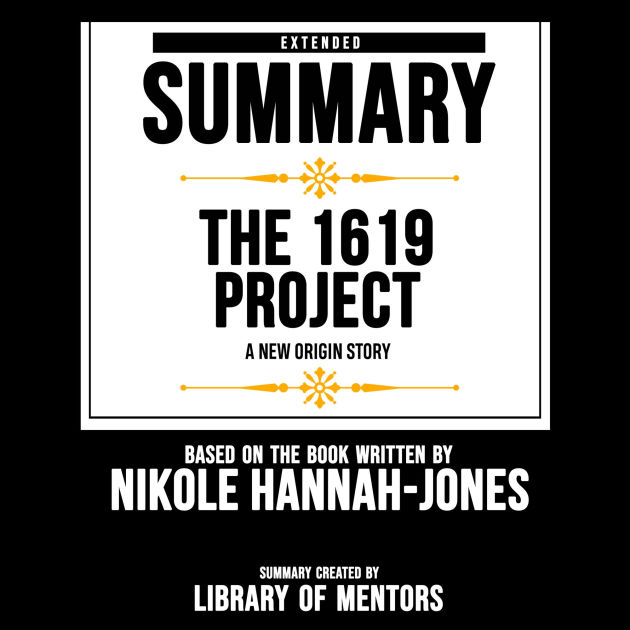 Extended Summary Of The 1619 Project - A New Origin Story: Based On The ...