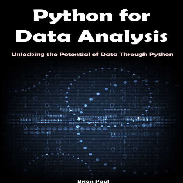 Python for Data Analysis: Unlocking the Potential of Data Through Python by Brian Paul, Ray ...