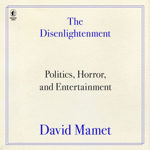 The Disenlightenment: Politics, Horror, and Entertainment by David Mamet, Hardcover | Barnes ...